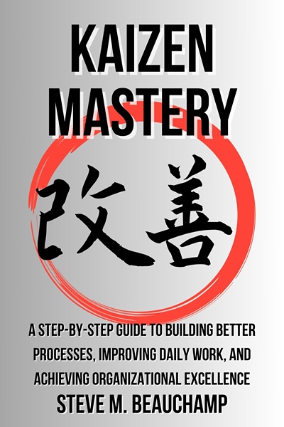 Kaizen Mastery: A Step-by-Step Guide to Building Better Processes ...