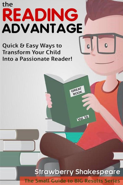 The Reading Advantage: Quick & Easy Ways To Transform Your Child Into A ...
