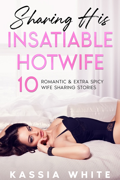 Sharing His Insatiable Hotwife: 10 Romantic & Extra Spicy Wife Sharing Stories