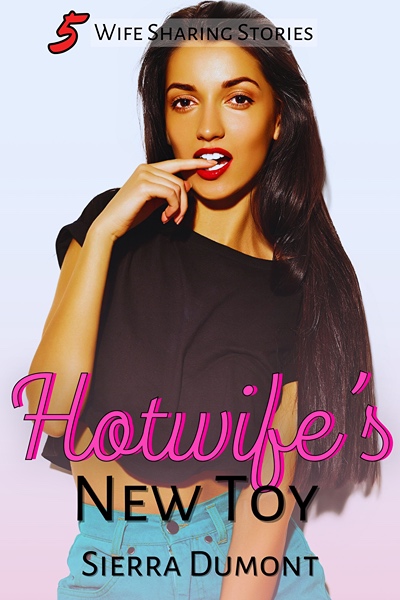 Hotwife's New Toy: 5 Wife Sharing Stories